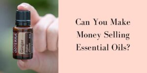 Can You Make Money Selling Essential Oils? [doTERRA MLM Review]