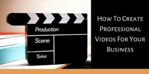 How To Create Professional Videos For Your Business [10 Tips]