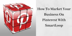 How To Market Your Business On Pinterest With SmartLoop