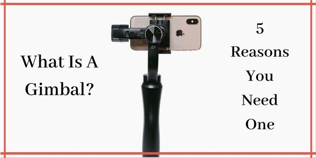 What Is A Gimbal? [5 Reasons You Need One For Your Online Business]