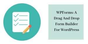 WPForms Plugin: The Perfect Drag-And-Drop Form Builder For WordPress
