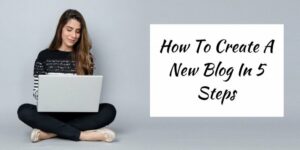 How To Create A New Blog In 5 Steps [Create Your Online Business Today]