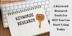 3 Keyword Research Tools For SEO You Can Start Using Today